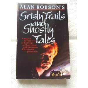 Grisly Trails and Ghostly Tales by Alan Robson | Goodreads
