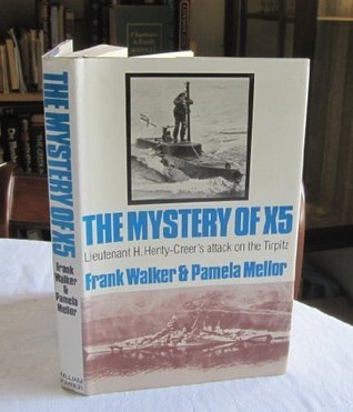 The mystery of X-5: Lieutenant H. Henty-Creer's attack on the Tirpitz ...