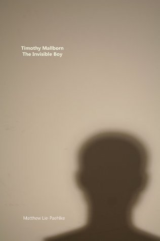 Timothy Mallborn: The Invisible Boy by Matthew Lie-Paehlke | Goodreads