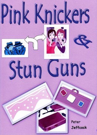 Pink Knickers and Stun Guns by Peter Jeffcock | Goodreads