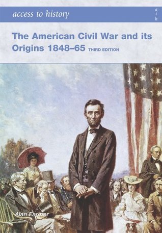 The American Civil War and Its Origins 1848-65 by Alan Farmer | Goodreads