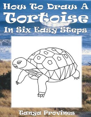 How To Draw A Tortoise In Six Easy Steps by Tanya L. Provines | Goodreads