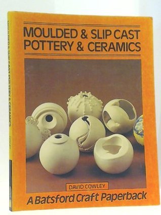 Moulded and Slip Cast Pottery and Ceramics by David Cowley | Goodreads