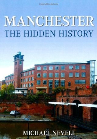 Manchester The Hidden History by Mike Nevell | Goodreads