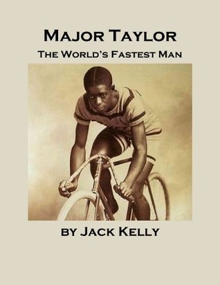 Major Taylor: The World's Fastest Man by Jack Kelly | Goodreads