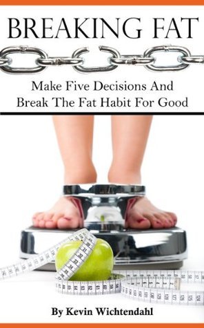Breaking Fat: Make Five Decisions And Break The Fat Habit For Good by ...