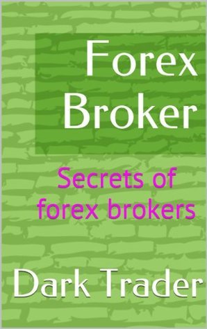 Forex Broker - Secrets of forex brokers by Dark Trader | Goodreads