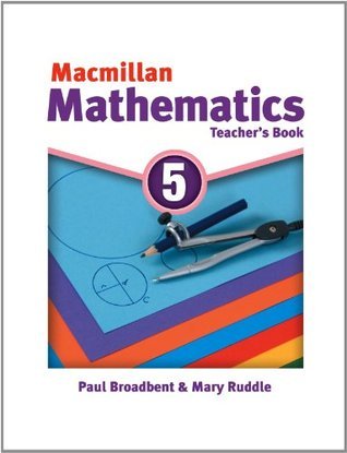 Macmillan Mathematics 5: Teacher's Book by Paul Broadbent | Goodreads