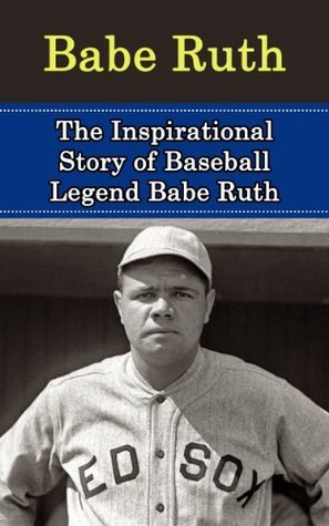 Babe Ruth: The Inspirational Story of Baseball Legend Babe Ruth by Bill ...