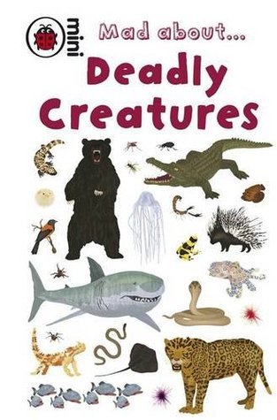 Ladybird Mini Mad About Deadly Creatures by Anita Ganeri | Goodreads