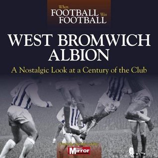 When Football Was Football: West Bromwich Albion: A Nostalgic Look at a ...