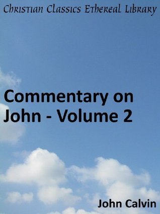Commentary on John - Volume 2 - Enhanced Version by John Calvin | Goodreads