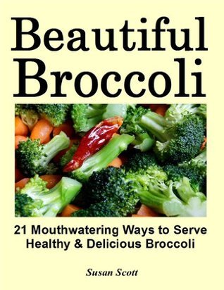 Beautiful Broccoli – 21 Mouthwatering Ways to Serve Healthy and ...