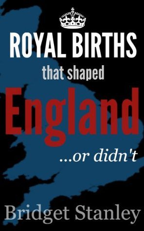 Royal Births that shaped England...or didn't! by Bridget Stanley ...