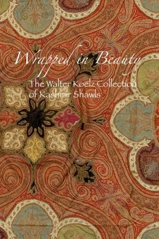 Wrapped in Beauty: The Koelz Collection of Kashmiri Shawls (Volume 93 ...