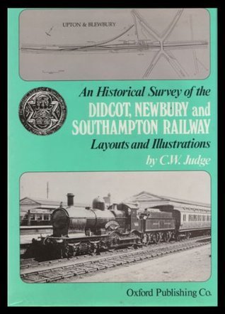 An historical survey of the Didcot, Newbury, and Southampton Railway ...