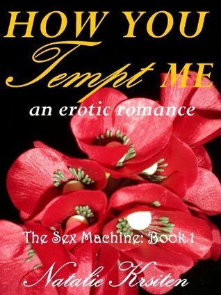 How You Tempt Me (The Sex Machine #1) by Natalie Kristen | Goodreads