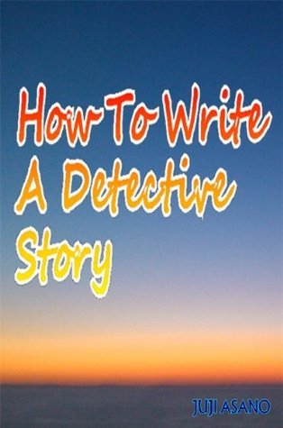 HOW TO WRITE A DETECTIVE STORY by JUJI ASANO | Goodreads