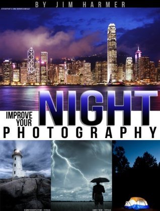 Improve Your Night Photography by Jim Harmer | Goodreads