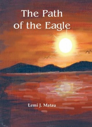 The Path of the Eagle by Lemi J. Matau | Goodreads