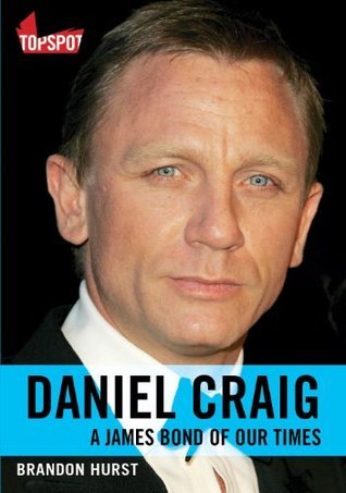 DANIEL CRAIG: A James Bond of our Times by Brandon Hurst | Goodreads