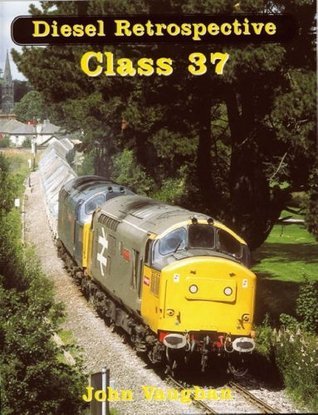 Diesel Retrospective: Class 37 by John Vaughan | Goodreads
