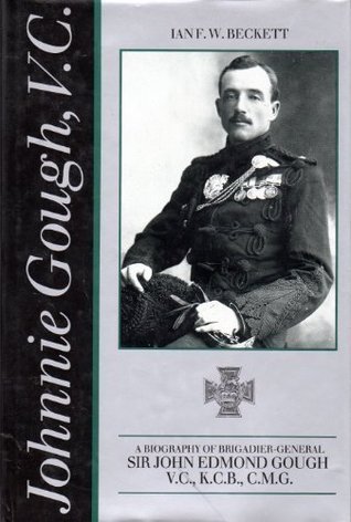 Johnnie Gough , V.C: A biography of Brigadier-General Sir John Edmond ...