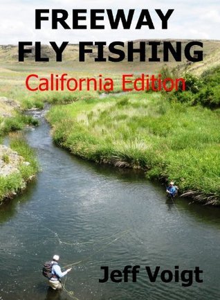 FREEWAY FLY FISHING / CALIFORNIA EDITION by Jeff Voigt | Goodreads