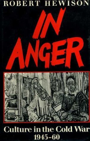 In Anger: Culture in the Cold War, 1945-60 by Robert Hewison | Goodreads