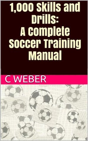 1,000 Skills and Drills: A Complete Soccer Coaching and Training Manual ...