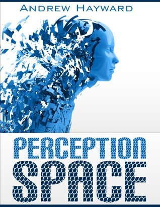 Perception Space by Andrew Hayward | Goodreads