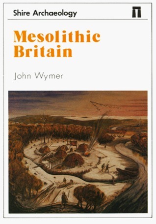 Mesolithic Britain (Shire archaeology) by John J. Wymer | Goodreads