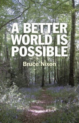 A Better World is Possible by Bruce Nixon | Goodreads