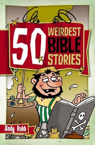 50 Weirdest Bible Stories (50 Bible Stories) by Andy Robb | Goodreads