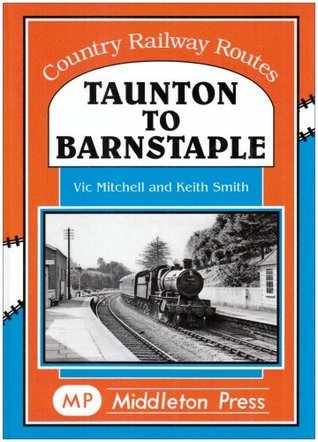 Taunton to Barnstaple (Country Railway Route Albums) by Vic Mitchell ...