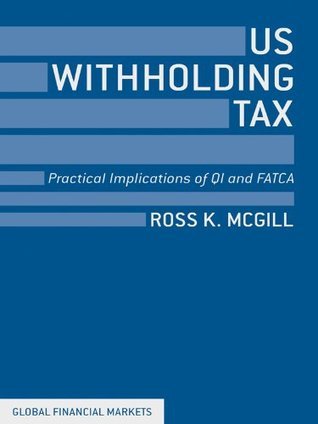 US Withholding Tax: Practical Implications of QI and FATCA by Ross K ...