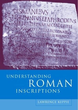 Understanding Roman Inscriptions by Lawrence Keppie | Goodreads