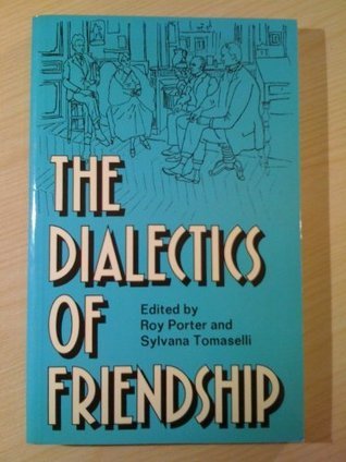 The Dialectics of Friendship by Roy Porter | Goodreads