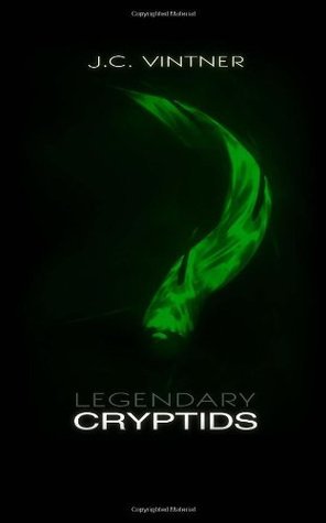 Legendary Cryptids (Ancient Mysteries) by J.C. Vintner | Goodreads