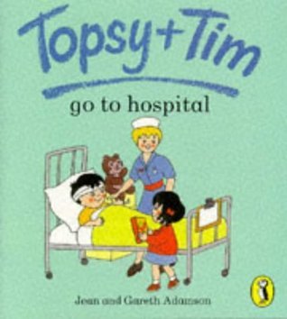 Topsy And Tim Go To The Hospital by Jean Adamson | Goodreads