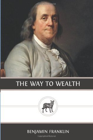 The Way to Wealth by Benjamin Franklin | Goodreads