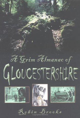A Grim Almanac of Gloucestershire by Robin J. Brooks | Goodreads