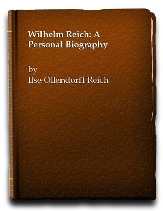Wilhelm Reich: a personal biography; by Ilse Ollendorff Reich | Goodreads