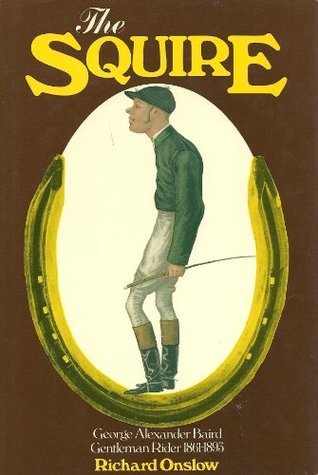 The Squire: a life of George Alexander Baird, Gentleman Rider, 1861 ...