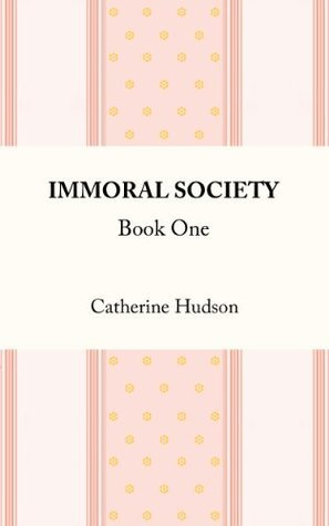 Immoral Society - Book One by Catherine Hudson | Goodreads