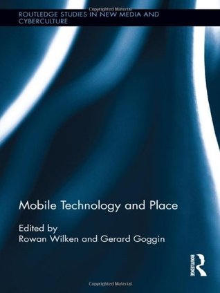 Mobile Technology and Place by Gerard Goggin | Goodreads