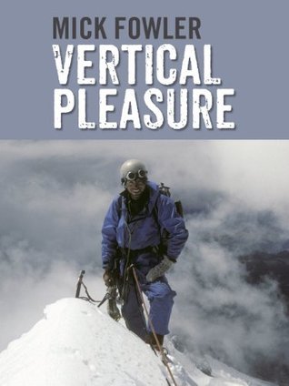 Vertical Pleasure: Early climbs in Britain, the Alps, the Andes and the ...