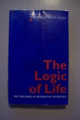 Logic of Life: the Challenge of Integrative Physiology by C.A.R. Boyd ...