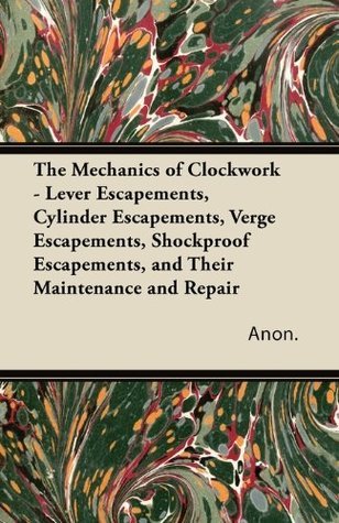The Mechanics of Clockwork - Lever Escapements, Cylinder Escapements ...