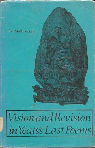 Vision and Revision in Yeats's Last Poems by Jon Stallworthy | Goodreads